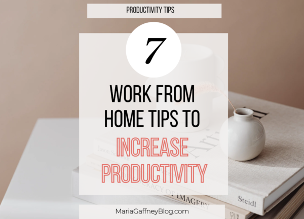 7 Work From Home Tips and Productivity Tips - Maria Gaffney Blog